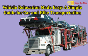 Vehicle Relocation Made Easy, A Simple Guide for Car and Bike ...